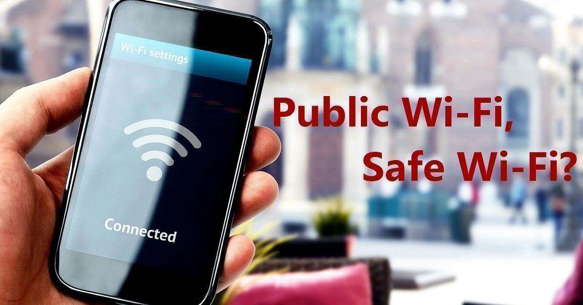 Public Wi-Fi: Why It Could Be Really Dangerous & How to Stay Safe